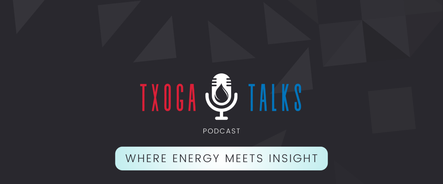 TXOGA Talks - Texas Oil & Gas Association